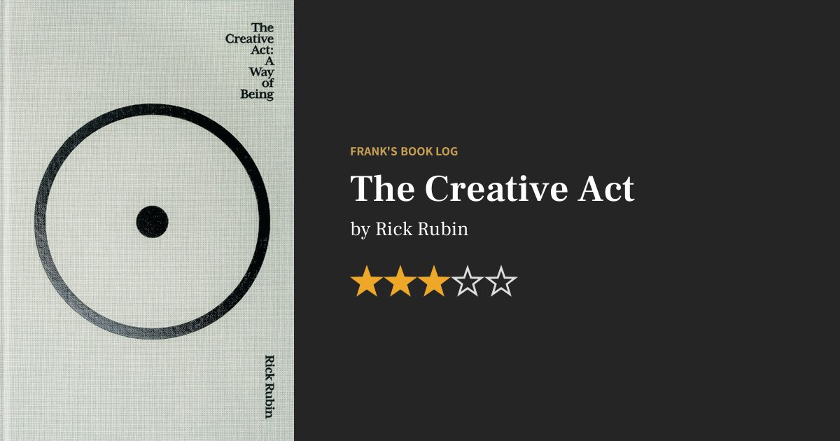 The Creative Act by Rick Rubin book review - Frank's Book Log